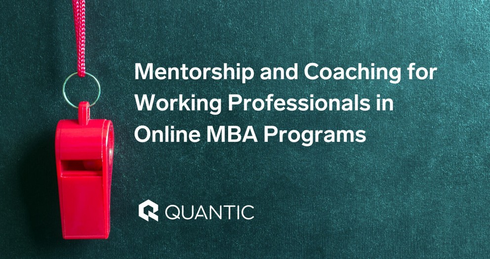 Mentorship and Coaching for Working Professionals in Online MBA Programs - The Quantic Blog